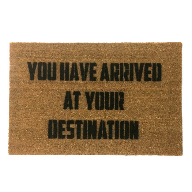 You have arrived at your destination | mantra doormat | Damn Good ...
